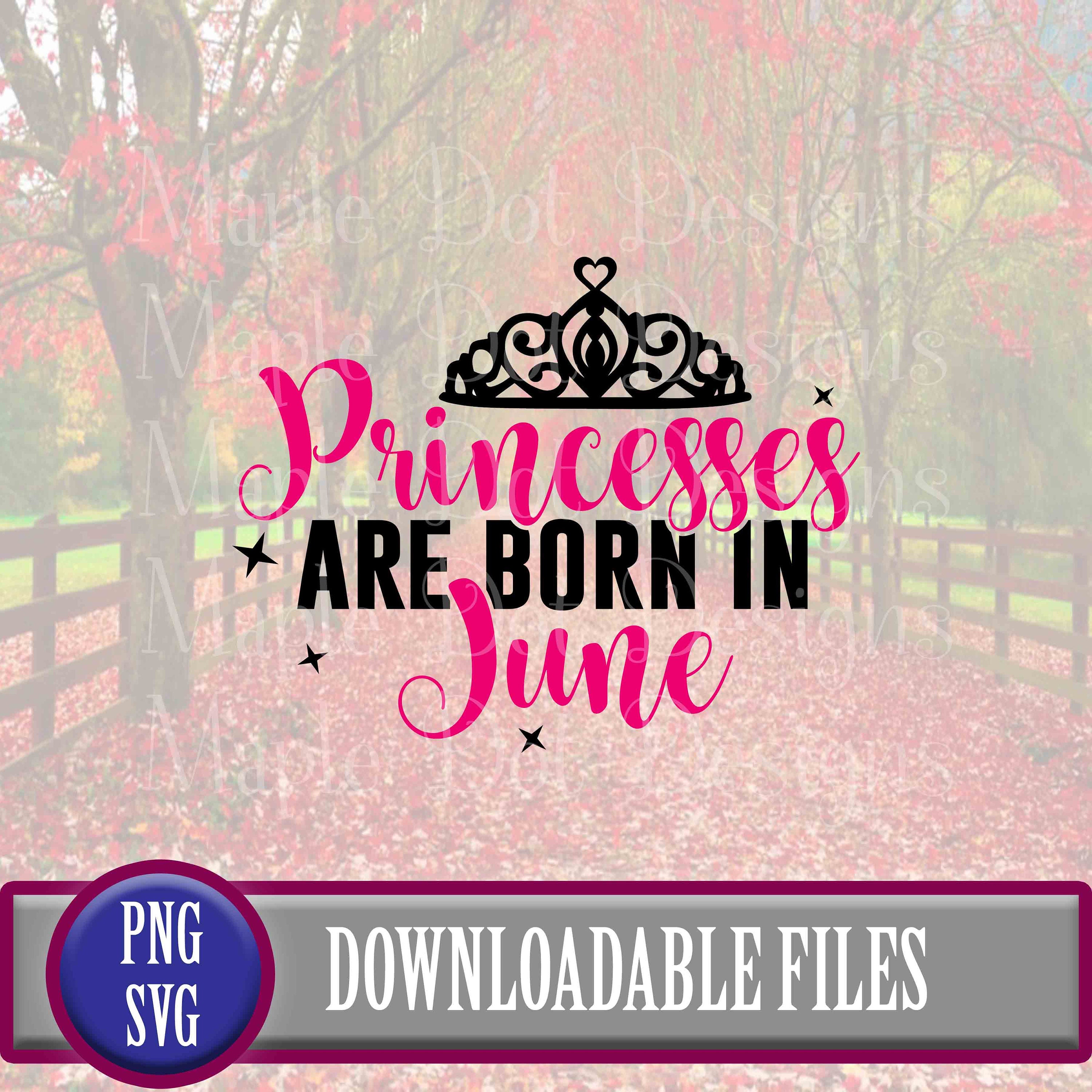 Princesses Are Born in June Svg / June Birthday Svg / Birthday Svg ...