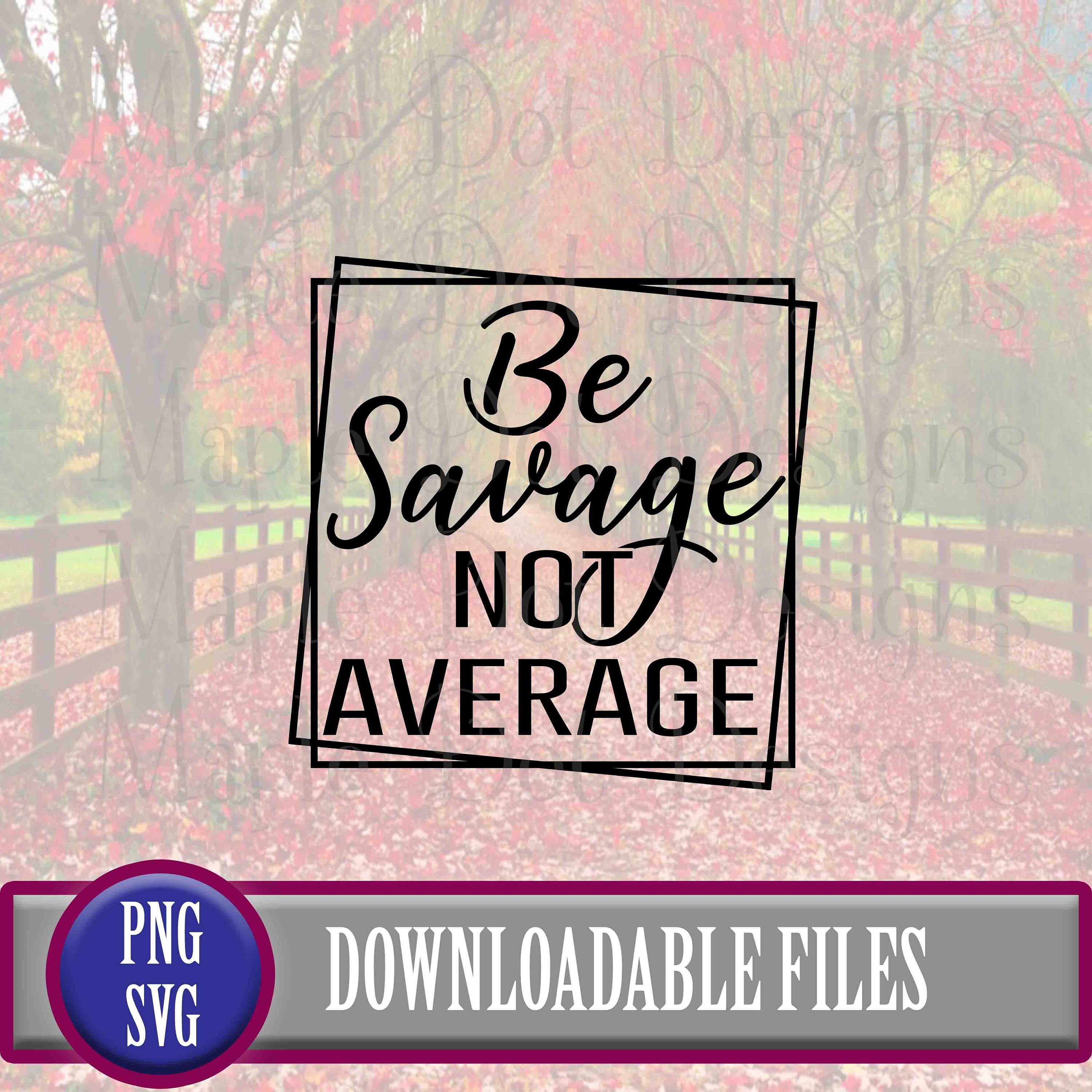 Be Savage Not Average Svg / Savage Svg / Motivational Svg / - Etsy
