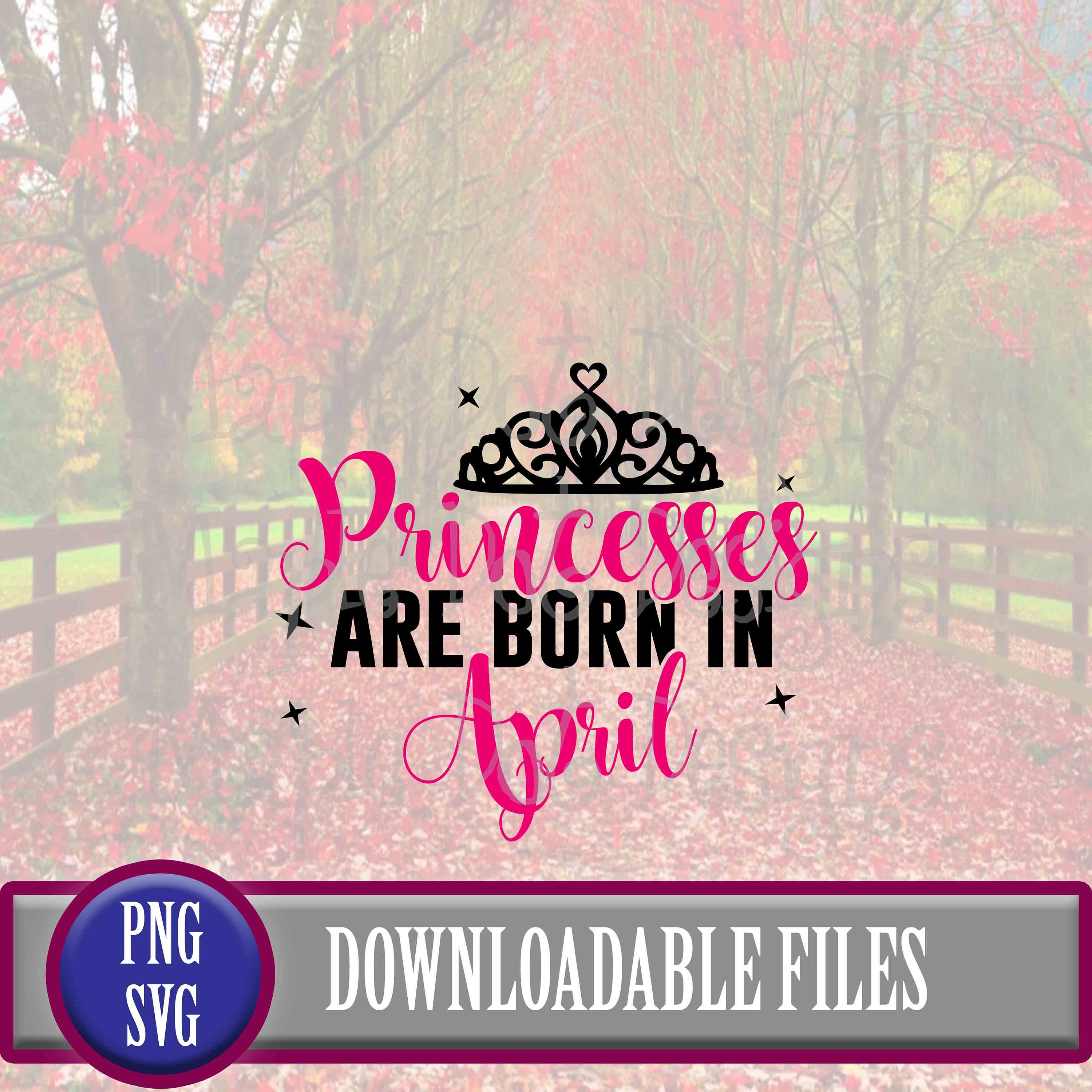 Princesses are born in April svg April birthday svg birthday | Etsy
