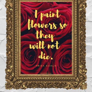 Frida Kahlo Quote, I Paint Flowers so They Will Not Die, Instant ...
