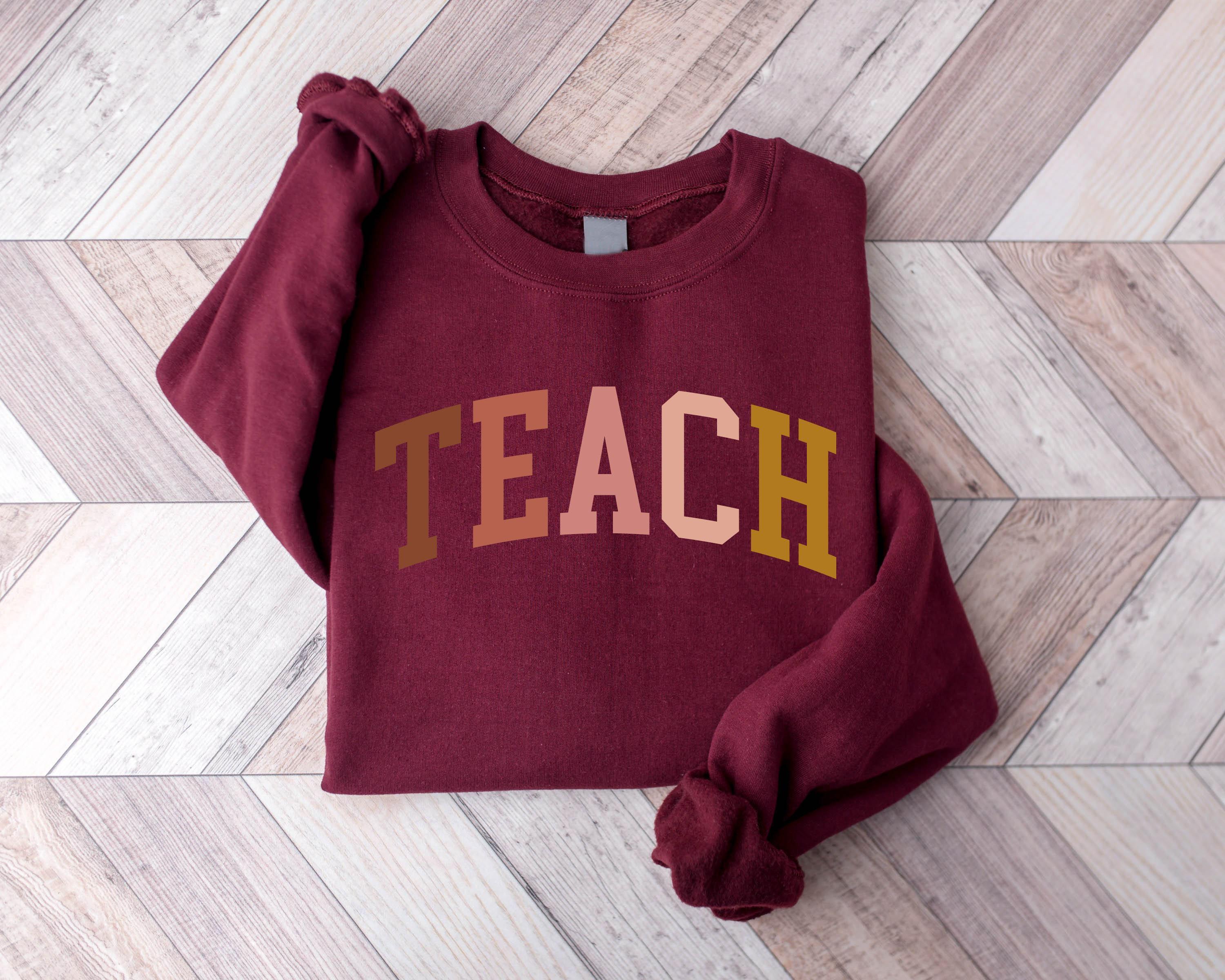 Teacher Sweatshirt, Teach Sweatshirt, Teacher Shirt, Cute Shirt for ...