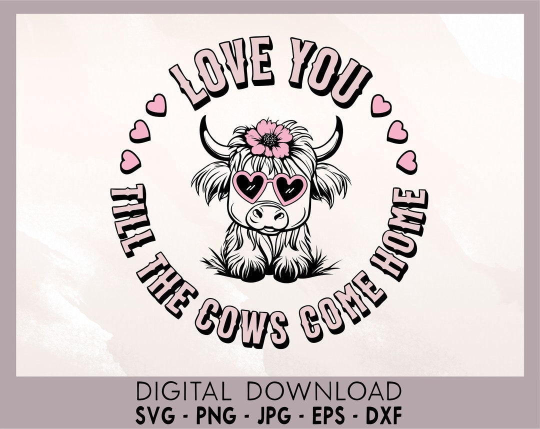 Love You Till the Cows Come Home Svg, Highland Cow Valentine Svg ...