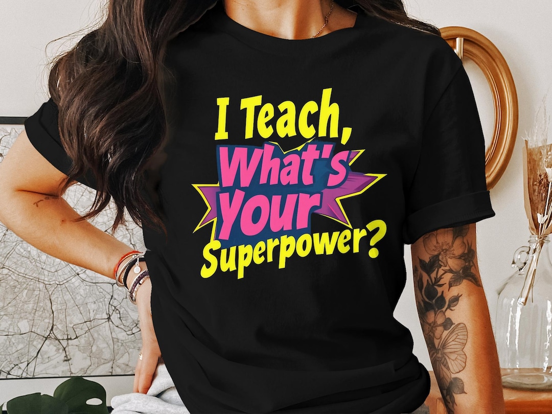 I Teach What's Your Superpower T-shirt, Funny Teacher Shirt, Great ...