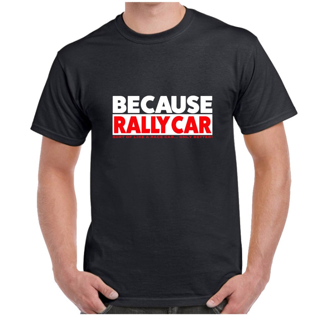 Because Rally Car T Shirt - Because Racecar Only Better - Rallying T ...