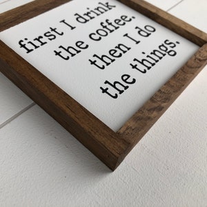 First I Drink the Coffee and Then I Do the Things Wooden Sign / Mini ...
