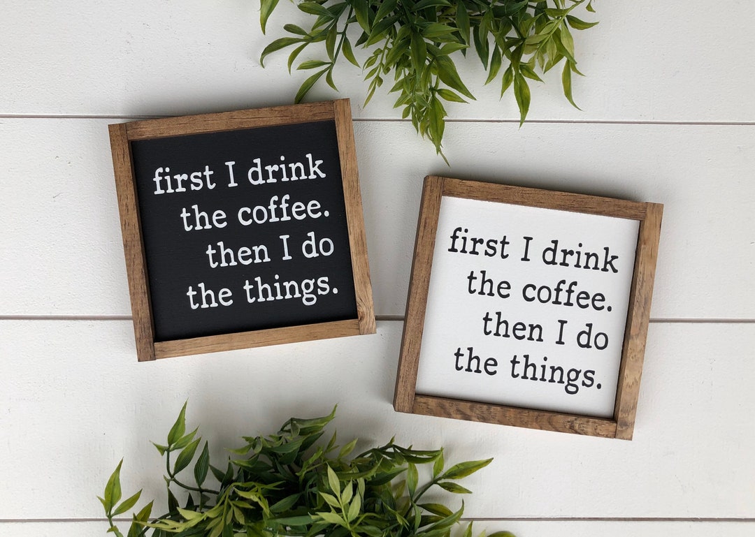 First I Drink the Coffee and Then I Do the Things Wooden Sign / Mini ...