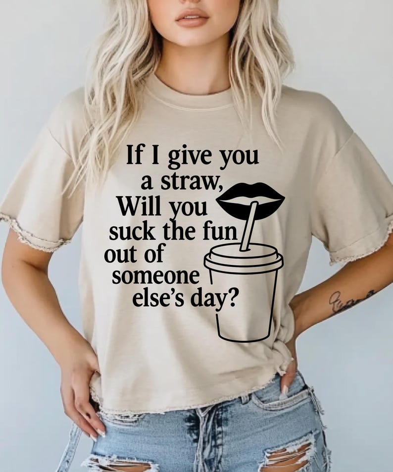 If I Give You a Straw Will You Suck the Fun Out PNG - Funny Sarcastic ...