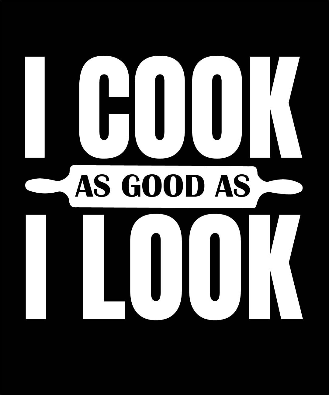 I Cook as Good as I Look T-shirt Design, Svg, Dxf, Eps, Png - Etsy
