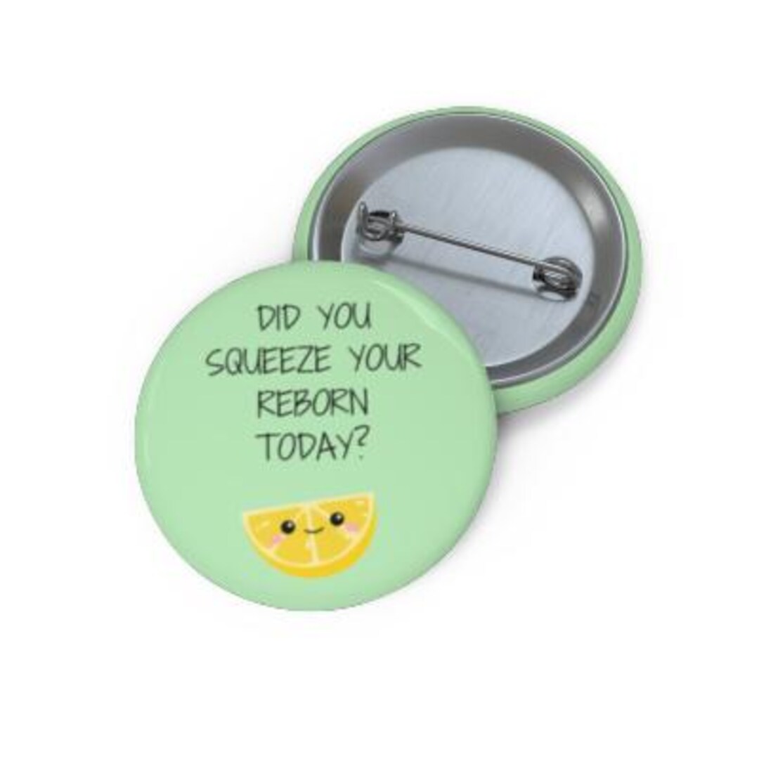 Did You Squeeze Your Reborn Today Pin/button - Etsy