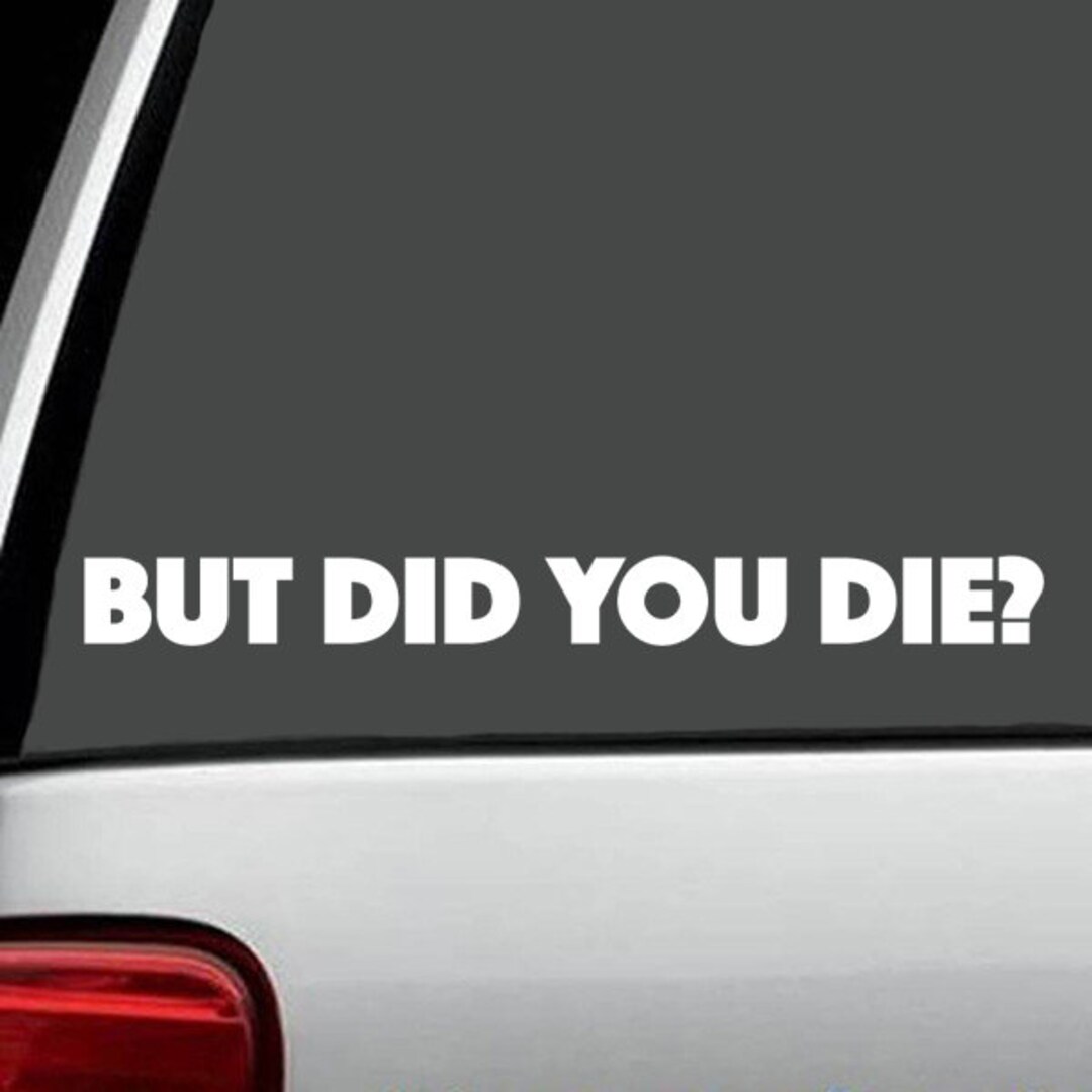 Funny but Did You Die Car Stickers Car Decals Vinyl Decals - Etsy