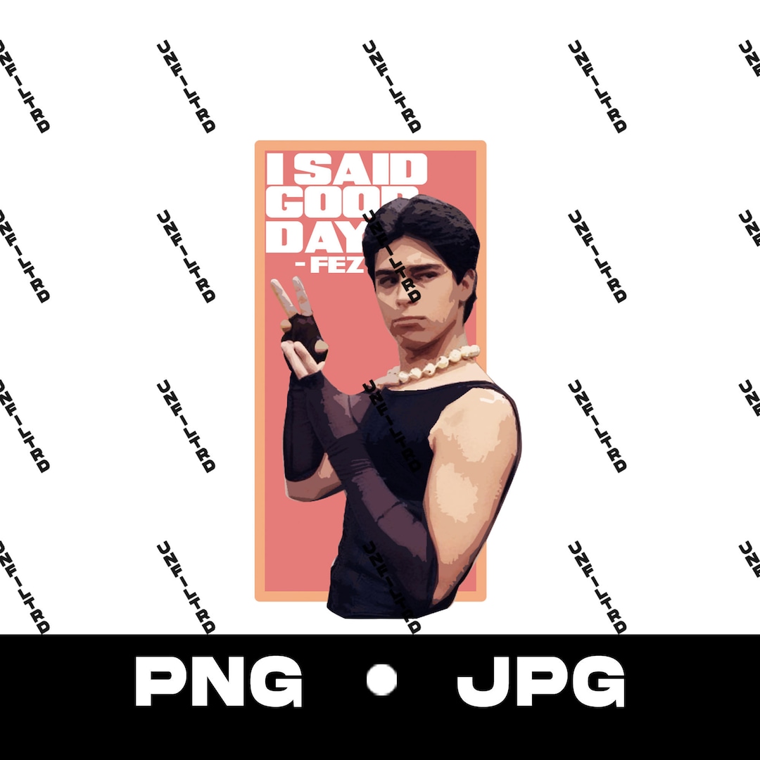 Fez ‘I Said Good Day’ Printable Art – That 70s Show Fan Download – PNG ...