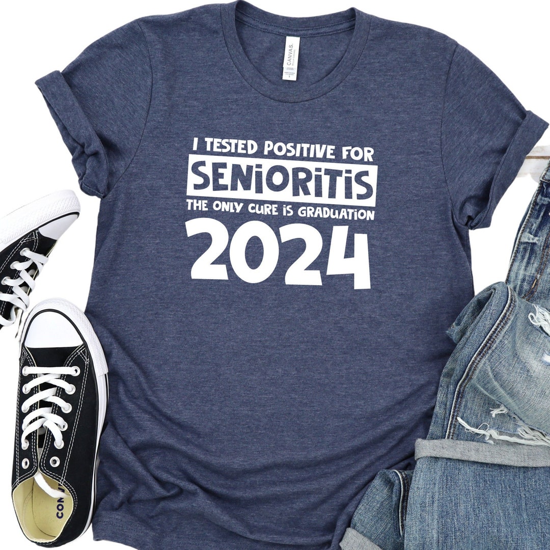 I Tested Positive for Senioritis the Only Cure is Graduation 2024 Shirt ...