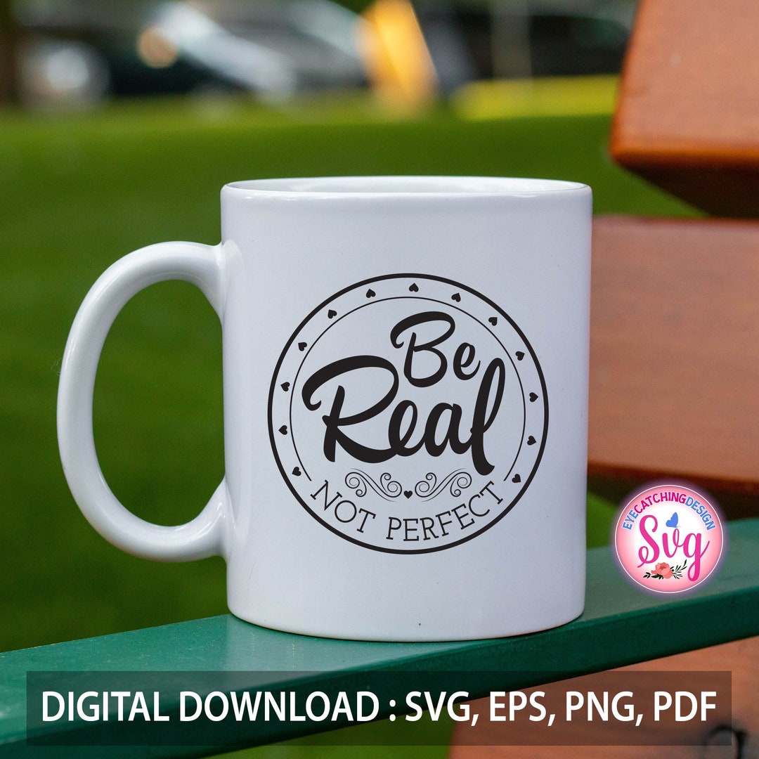 Be Real, Not Perfect Svg, Be Real SVG Quote, Positive Quote Svg ...