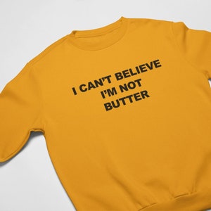 I Cant Believe Im Not Butter Shirt - Crewneck Sweatshirt - Etsy