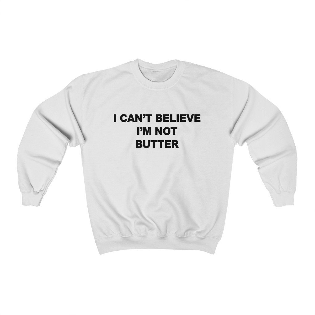 I Cant Believe Im Not Butter Shirt Crewneck Sweatshirt | Etsy