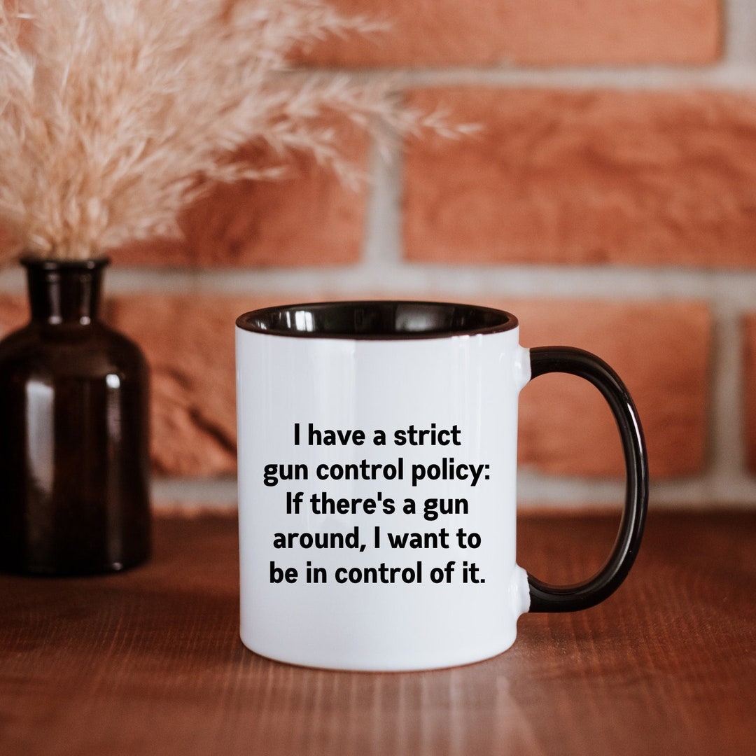 Gun Gift for Him Funny Gun Gift Gun Coffee Mug Strict Gun Control ...