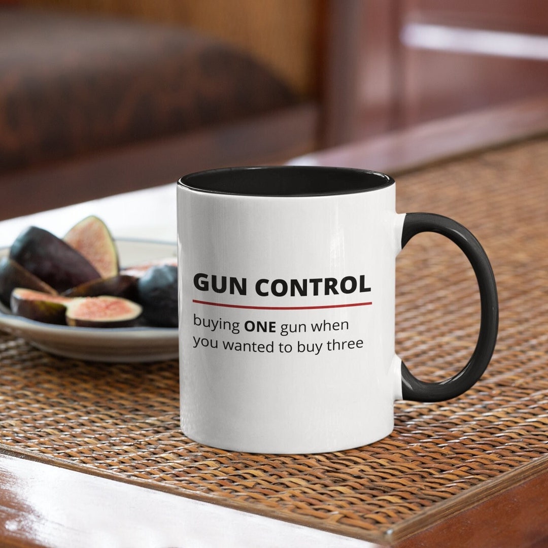 Funny Gun Control Mug Gun Lover Coffee Mug Gun Collector Gun Owner Gift ...