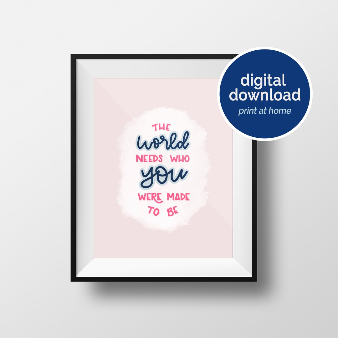 Art Print Download, the World Needs Who You Were Made to Be Art Print ...