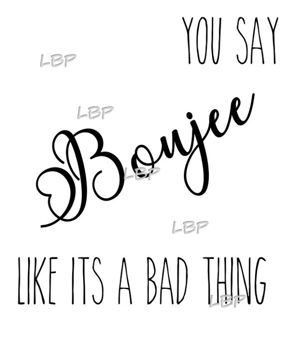 You Say BOUJEE Like It's a Bad Thing Fun Graphic Share - Etsy
