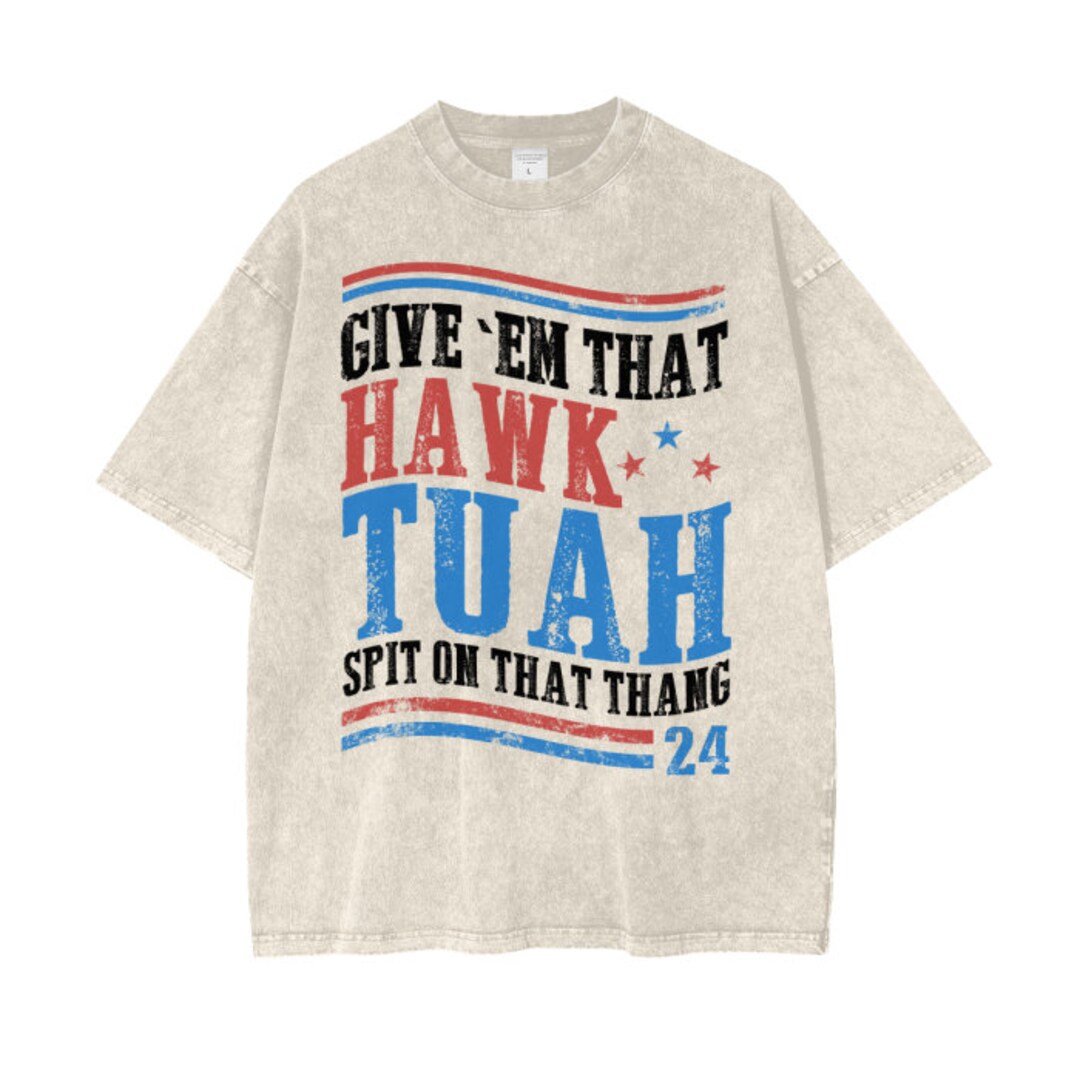 Give Em That Hauk Tuah Spit On That Thang Shirt For Women Oversized Vulgar Shirt Trending