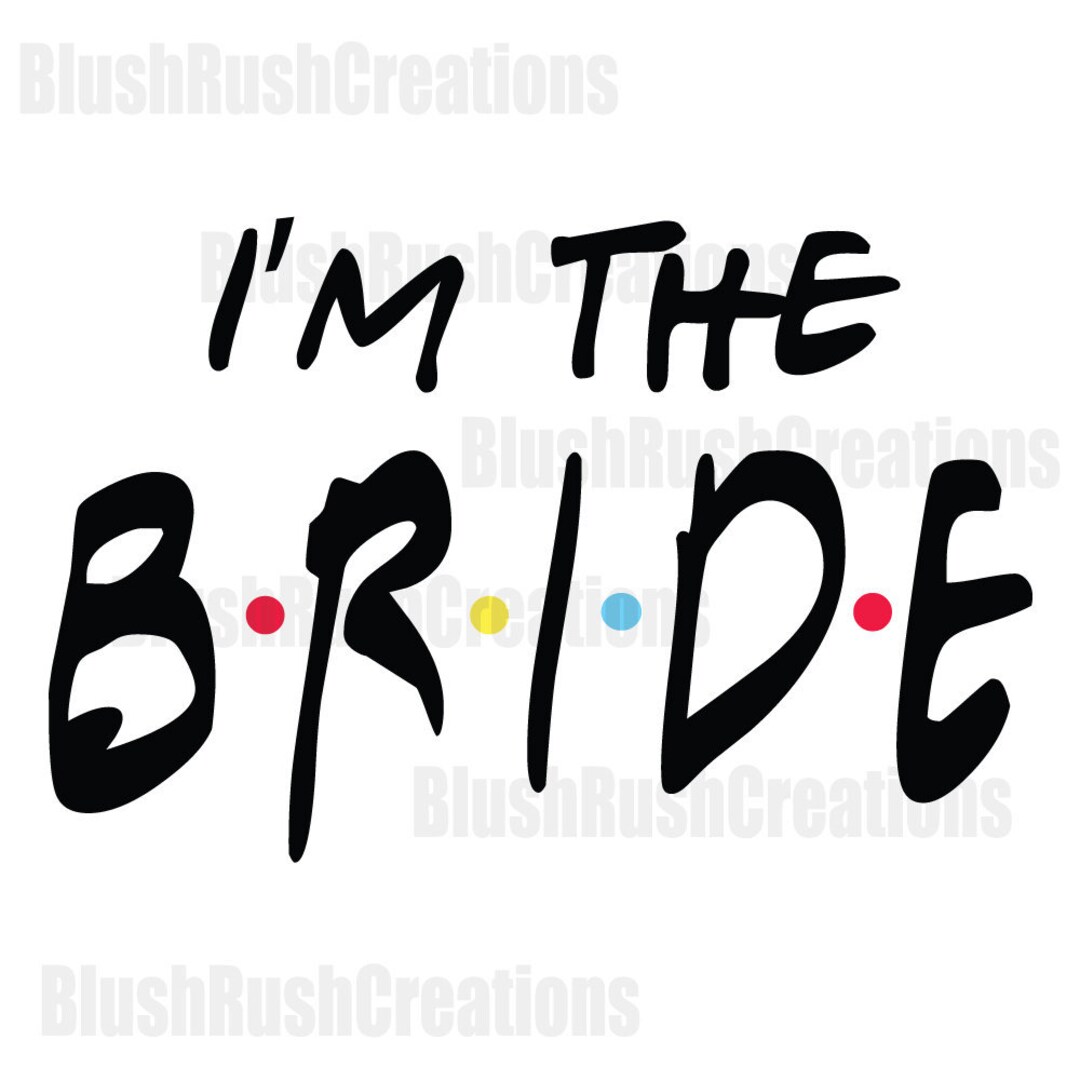 Bridal Party I'm the BRIDE Friends Svg File Bridal Party Friends Themed ...