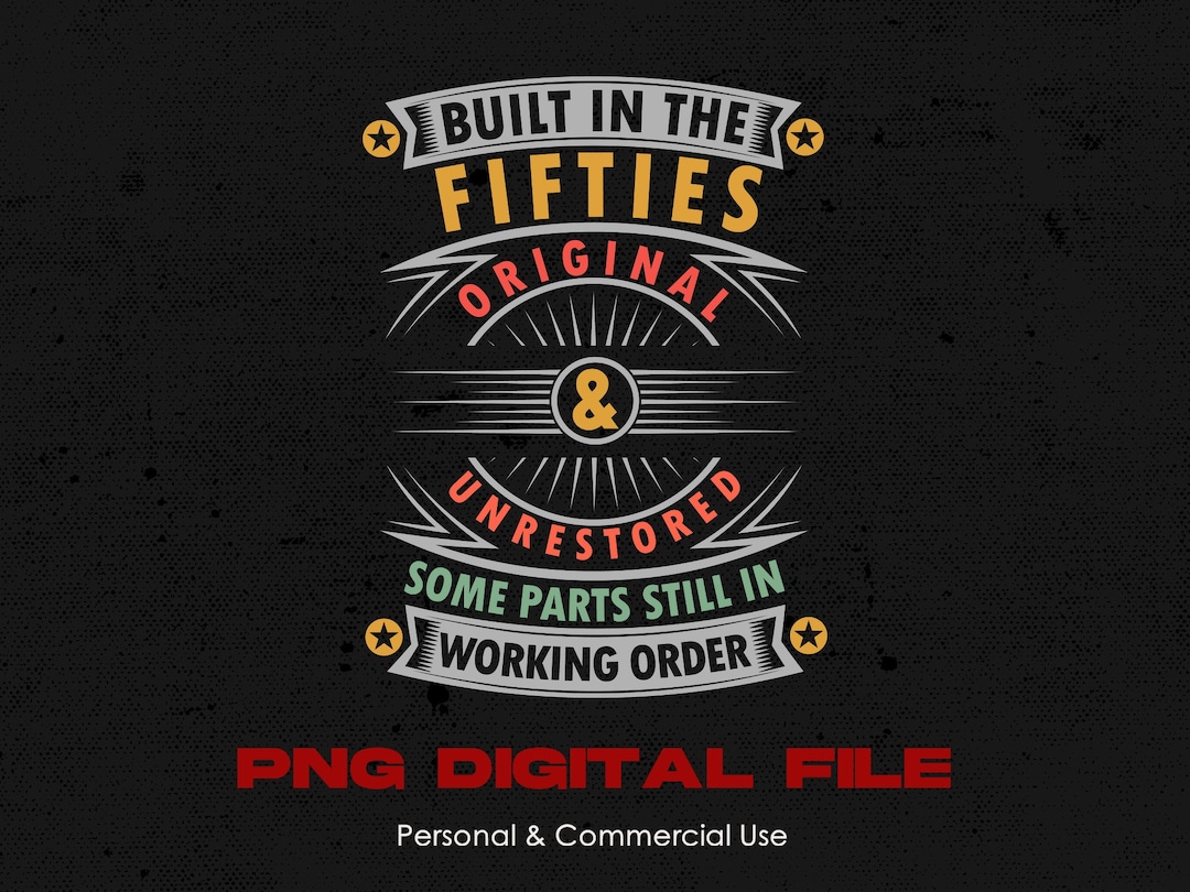 Built in the Fifties Original and Unrestored Funny SVG, Png, Novelty ...