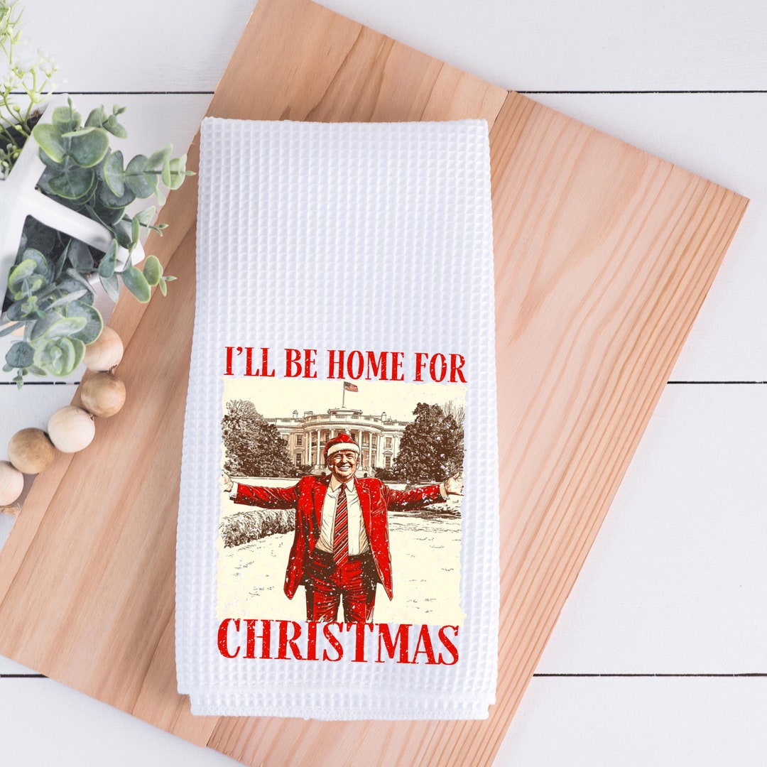I'll Be Home for Christmas Donald Trump White House Kitchen Towels ...