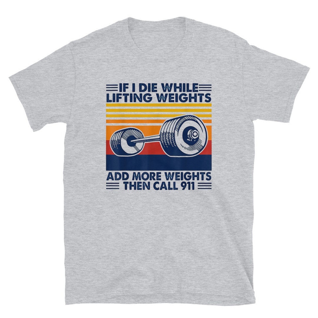 Retro If I Die While Lifting Weights Add More Weights Then Call 911 T ...