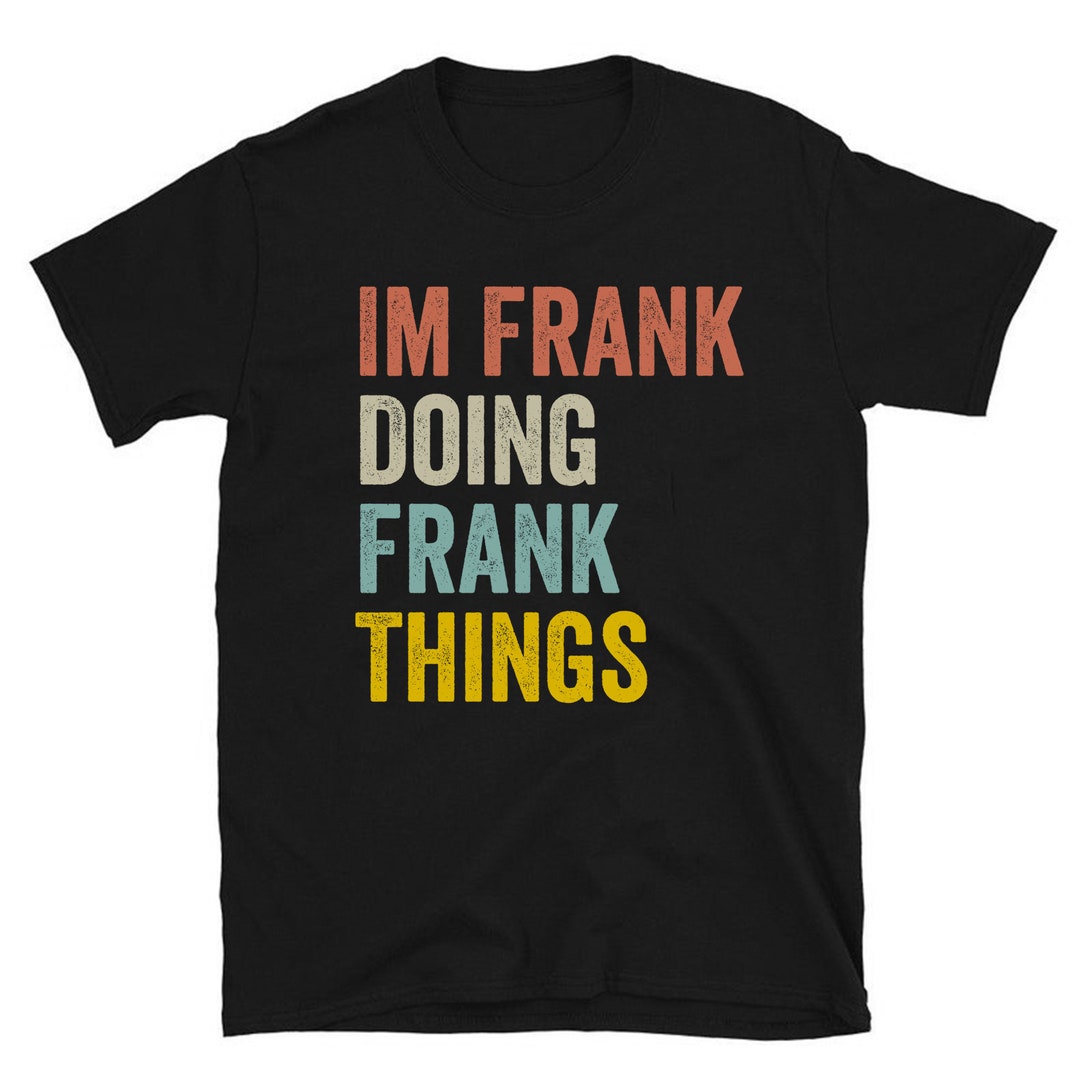I'm Frank Doing Frank Things Funny Retro Sarcastic Shirt Dad Shirt 2021 ...