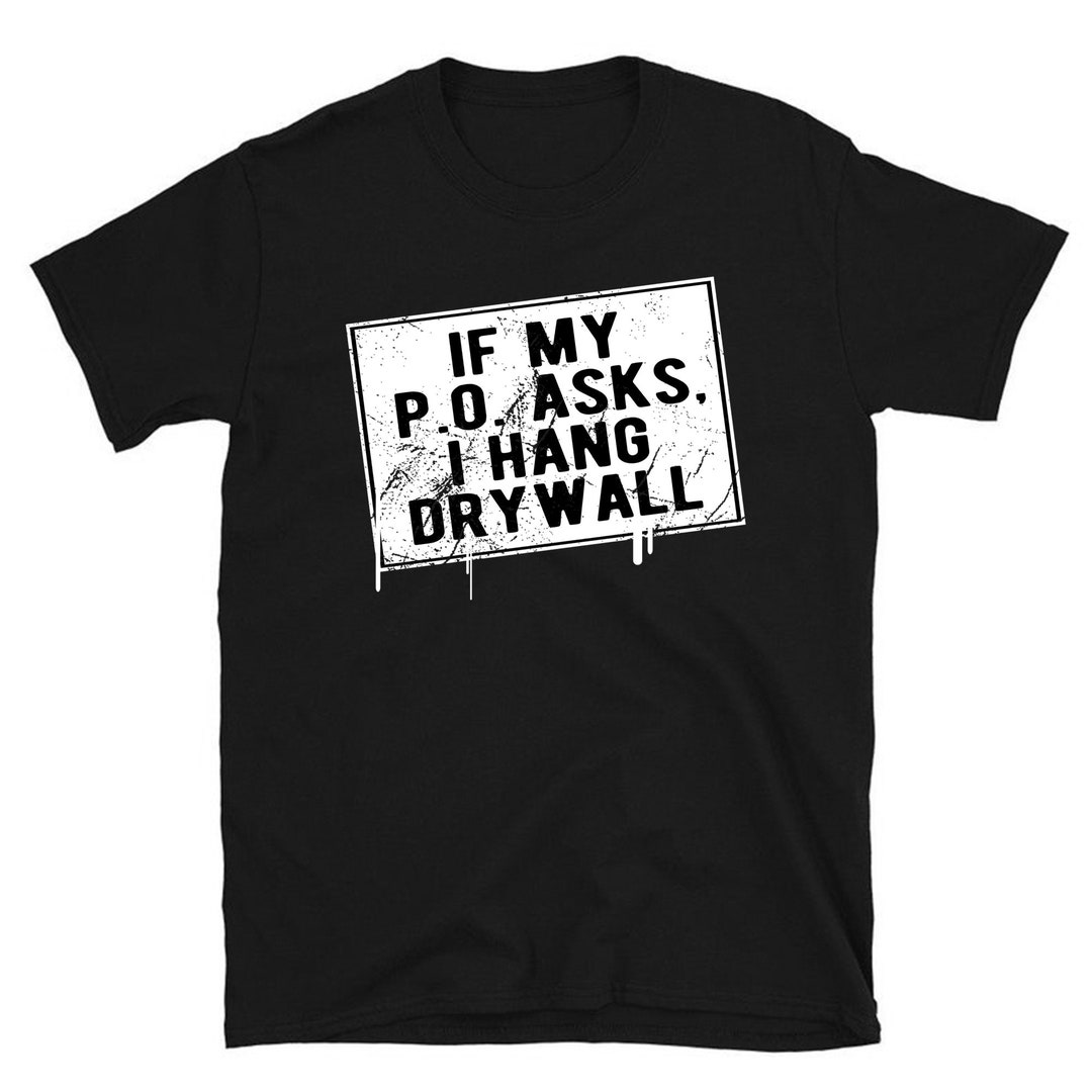 If My P O Asks I Hang Drywall Funny Hilarious T-shirt ( Unisex ...