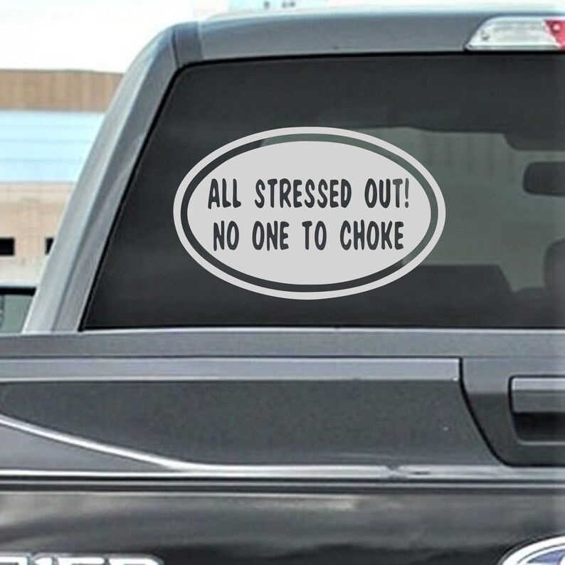 All Stressed Out No One to Choke Decal Car Tumbler Truck Laptop Window ...