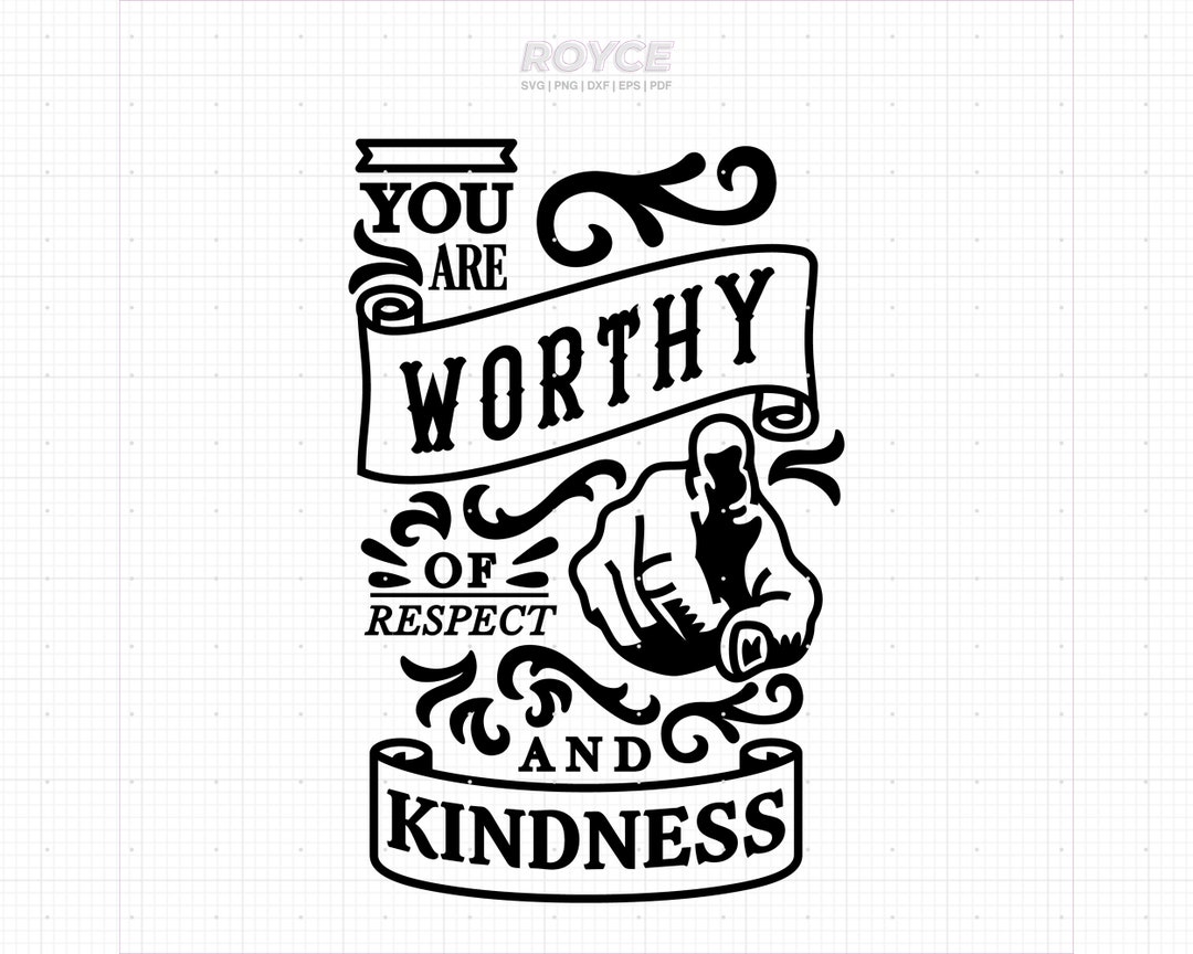 You Are Worthy of Respect and Kindness Svg, Respect Quote Svg, Kindness ...