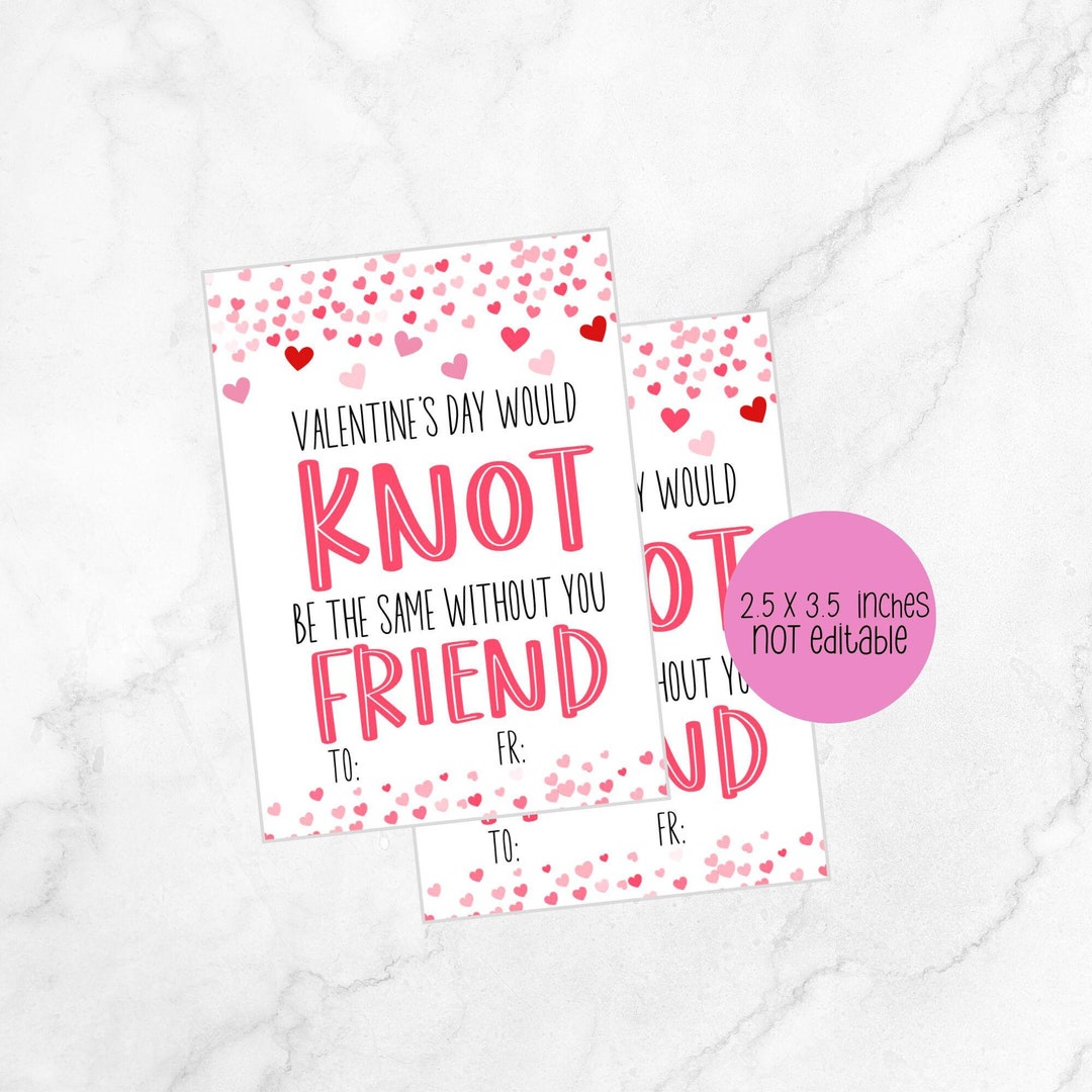 Valentines Day Would Knot Be the Same Without You Friend, Printable ...
