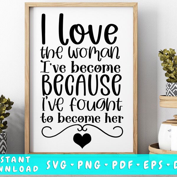 I Love The Woman Ive Become Because I Fought To Become Her Etsy