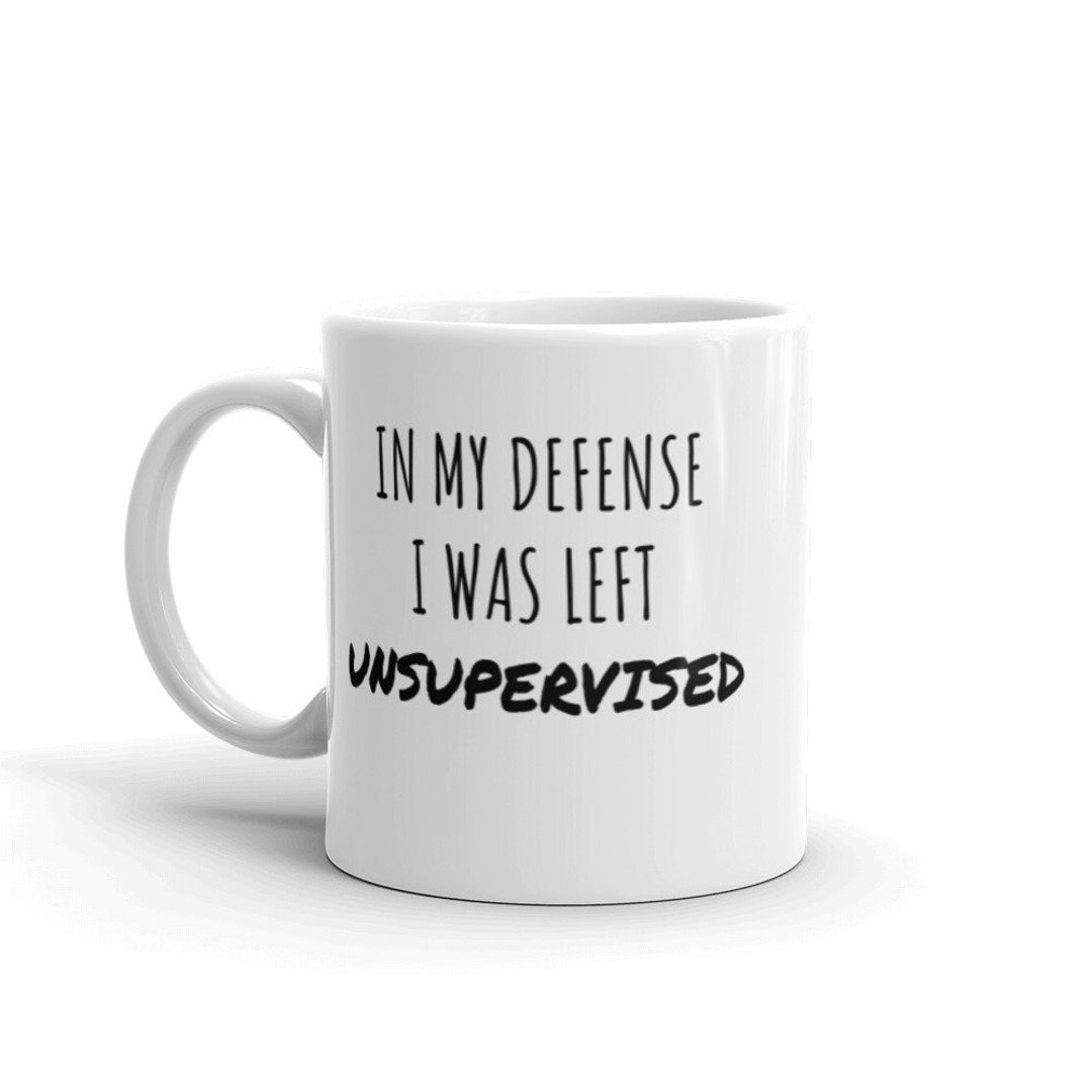 In My Defense I Was Left Unsupervised Mug, Funny Mugs, Sarcastic Mugs ...