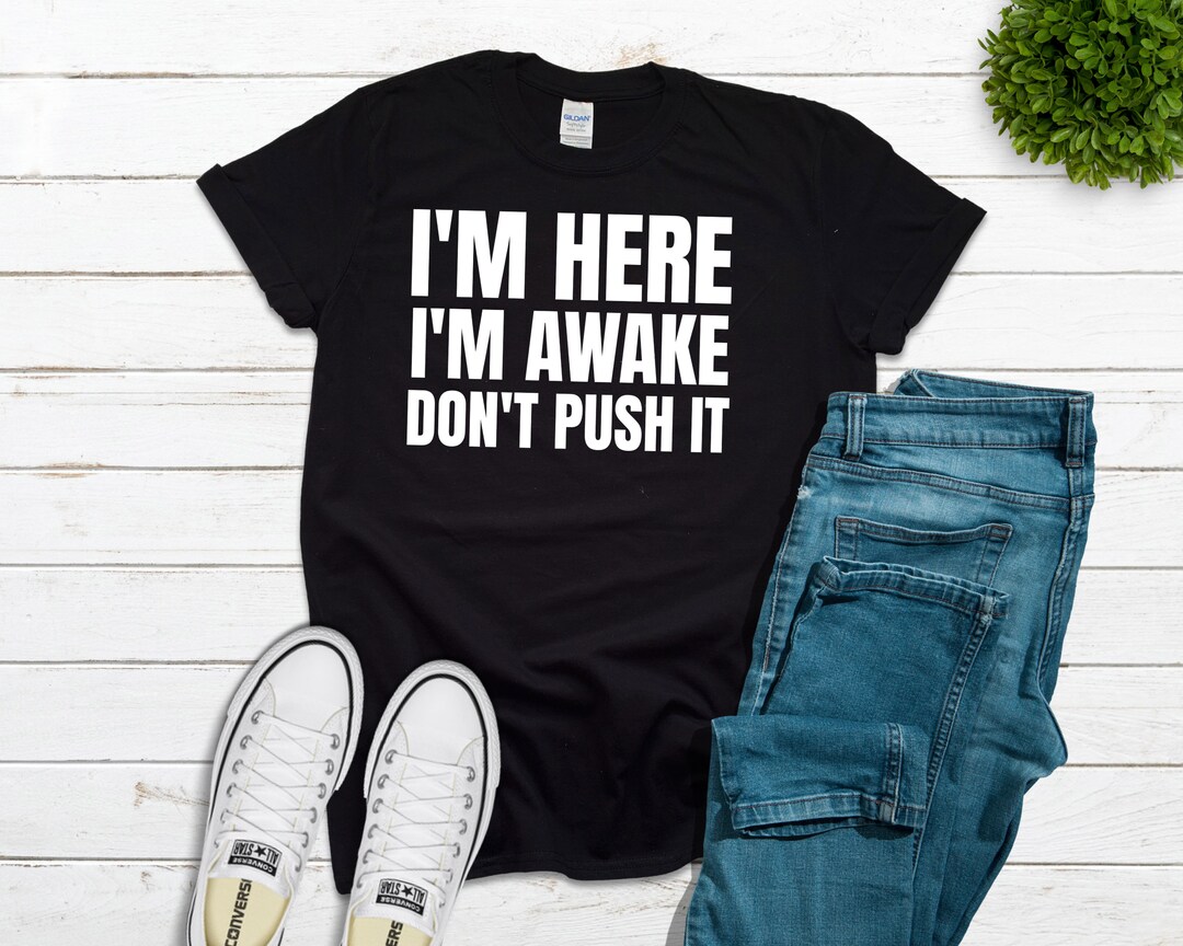 I'm Here I'm Awake Don't Push It Shirt, Funny Shirts for Women ...