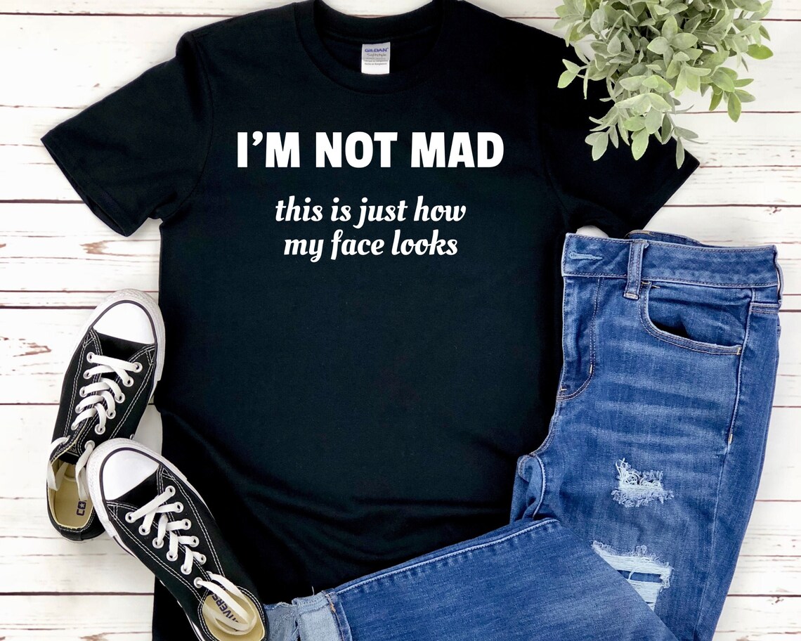 I'm Not Mad This is Just How My Face Looks Shirt Funny - Etsy