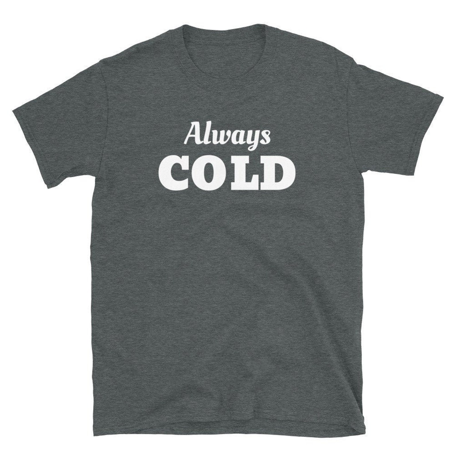 Always Cold Shirt Winter Shirt Freezing Shirt Funny Tshirt - Etsy