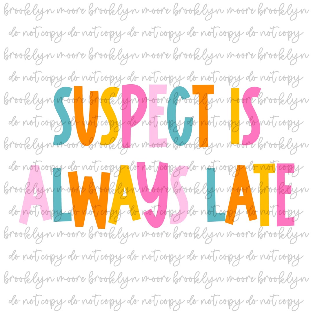 Suspect is Always Late PNG Suspect Sublimation File - Etsy