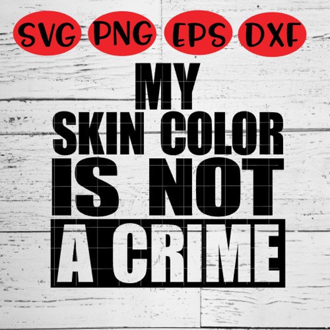 My Skin Color is Not A Crime, My Skin Color is Not A Crime Svg, Crime ...
