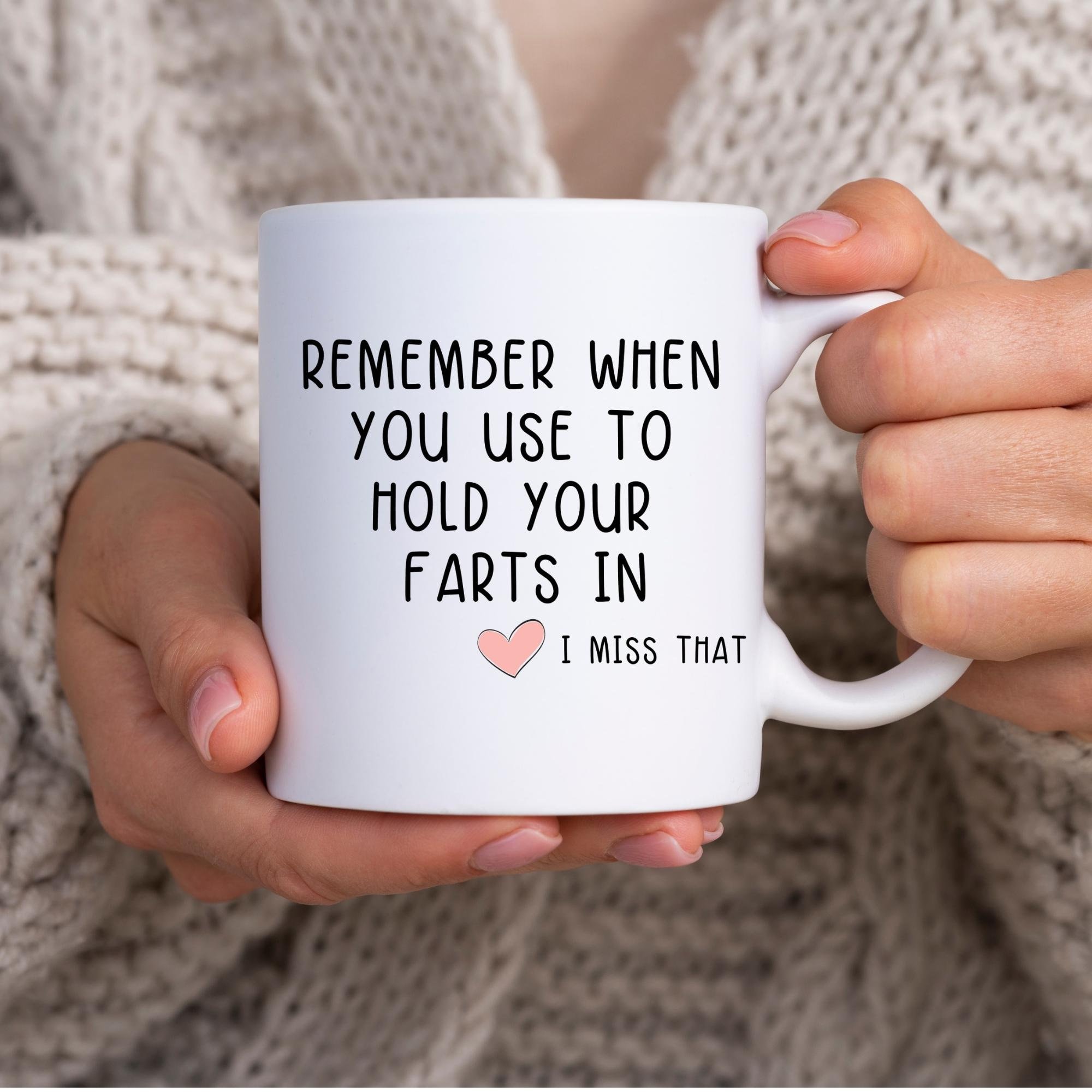 Remember When You Use to Hold Your Farts in Mug, Relationship Goals, I ...