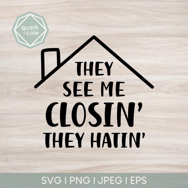 They See Me Closin They Hatin - Cut File - Real Estate Design - Realtor ...