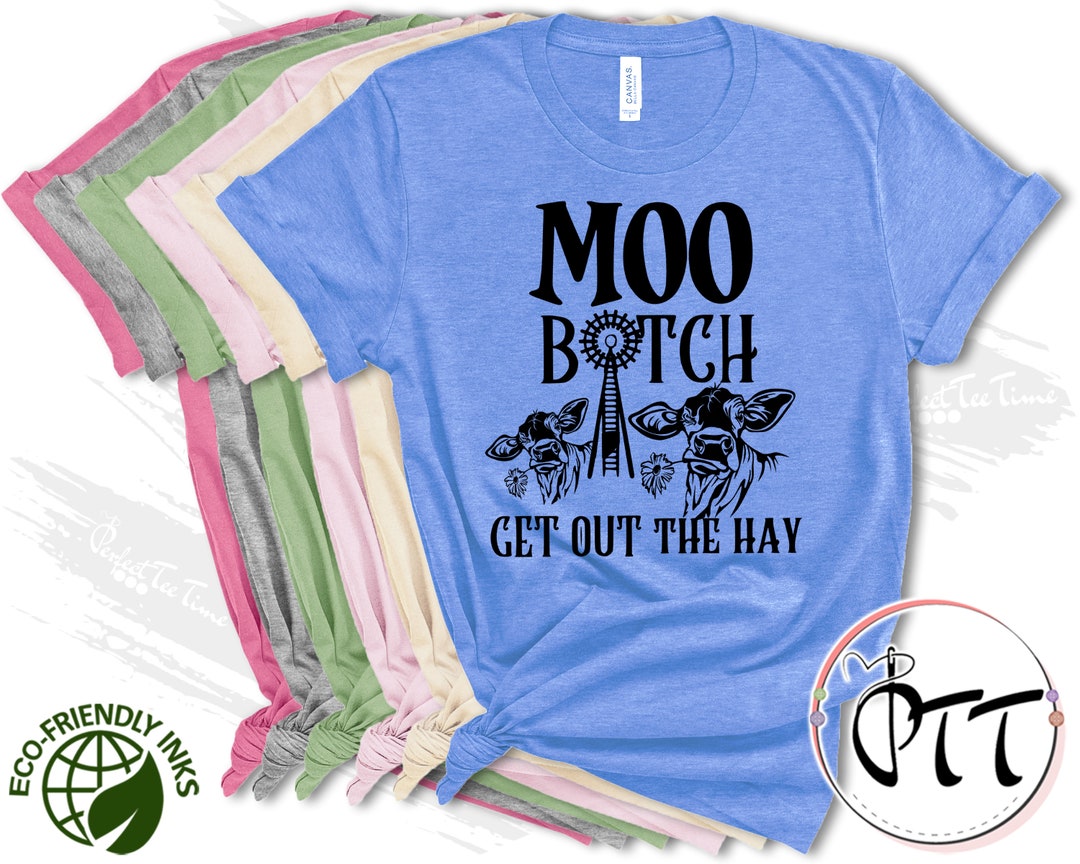 Moo Bitch Get Out the Hay Shirt, Cow Shirt, Country Animal Lover T ...