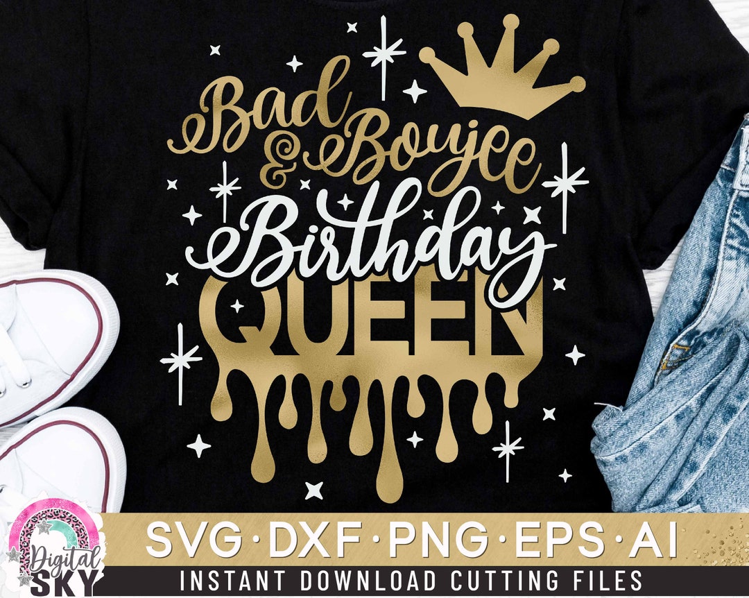 Bad and Boujee Birthday Queen Svg, Birthday Drip Svg, Birthday Svg, Cut ...