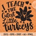 I Teach the Cutest Little Turkeys Svg, Thanksgiving Teacher Svg, Fall ...