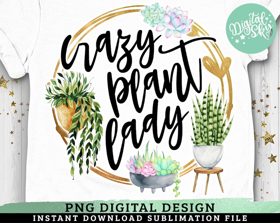 Crazy Plant Lady PNG, Plants Lady Sublimation, Funny Mom Life ...