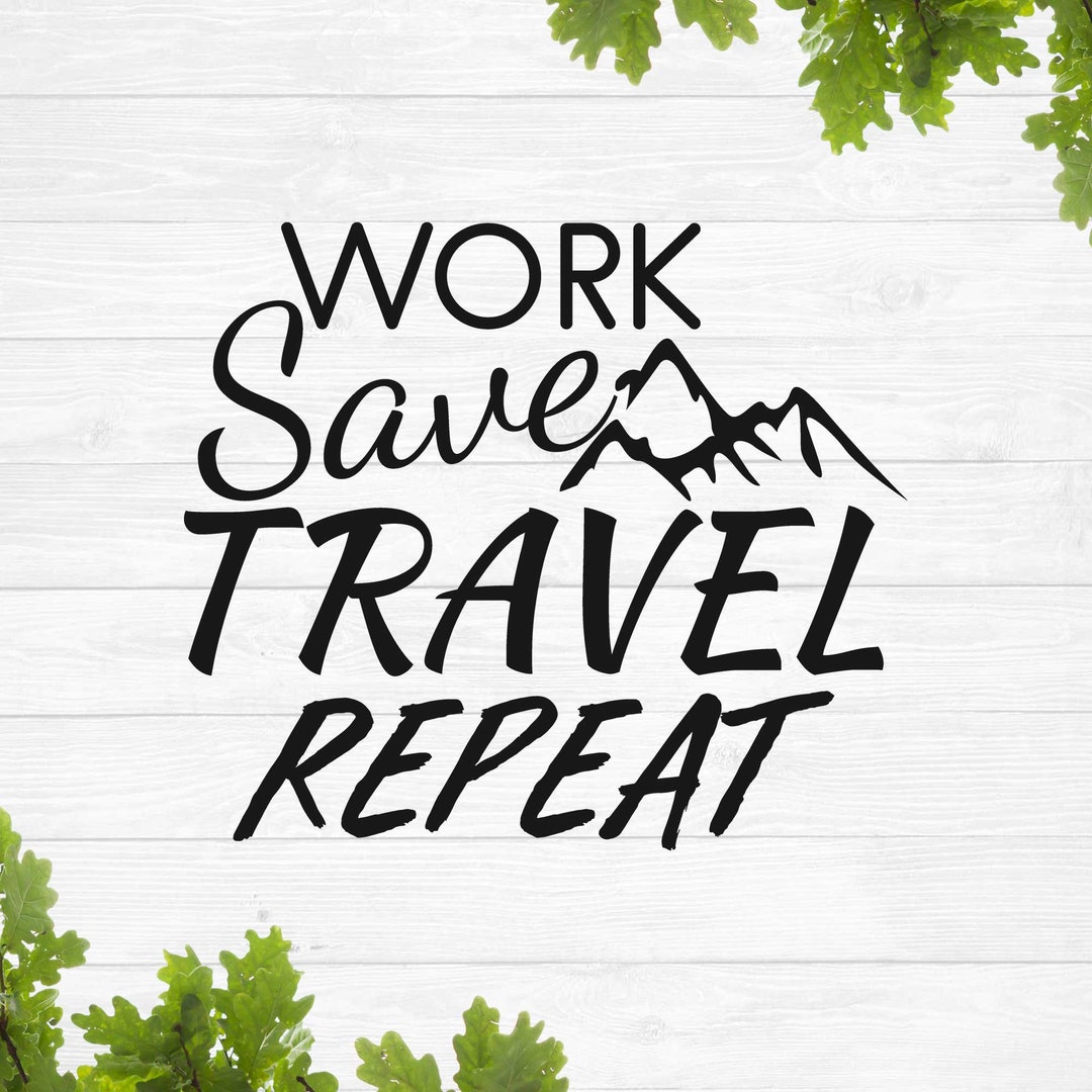 Work Save Travel Repeat Svg, Trip Svg, Tourism Svg, Summer Vacation Svg ...