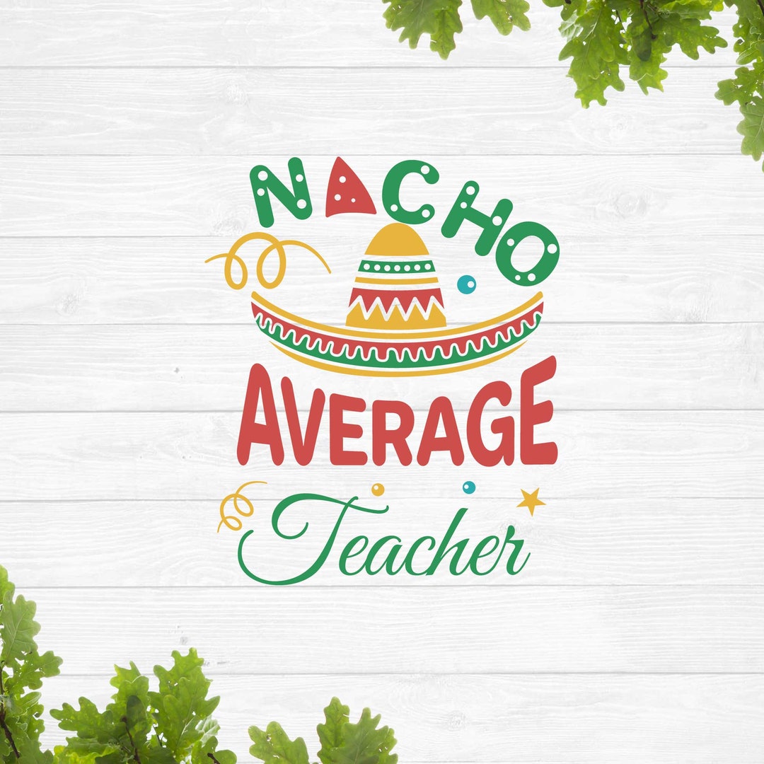 Nacho Average Teacher Svg Deisgn, Teacher Cinco De Mayo Svg, Teacher ...