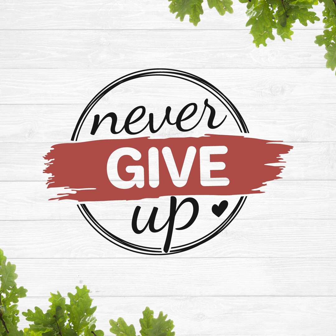 Never Give up Svg, Motivational Quote Svg, Inspirational Quotes Svg ...