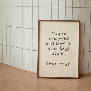 You're Creating Problems in Your Head Again Black and Cream Art Print ...